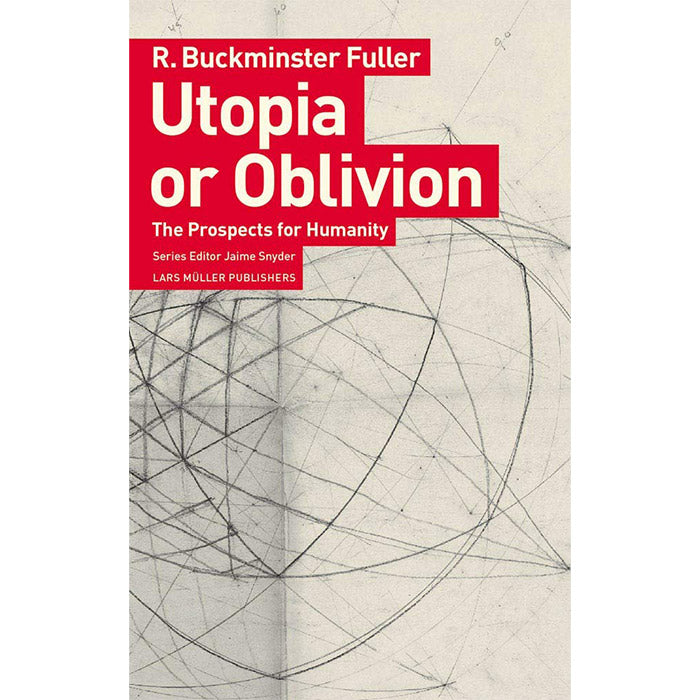 Buckminster Fuller - Utopia or Oblivion - The Prospects for Humanity – 50 Watts Books