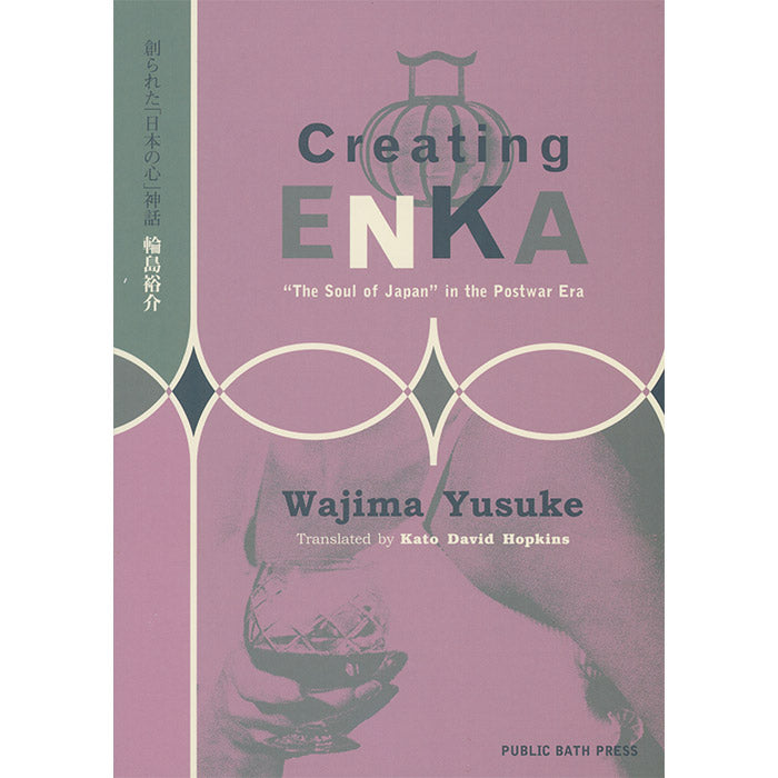 Creating Enka - The 'Soul of Japan' in the Postwar Era - Wajime Yusuke ...