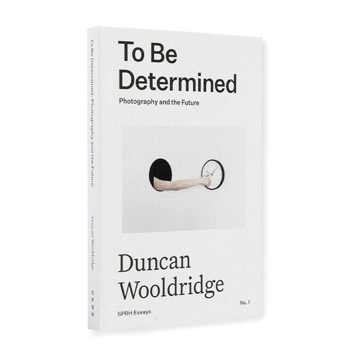 To Be Determined: Photography and the Future by Duncan Wooldridge – 50 ...