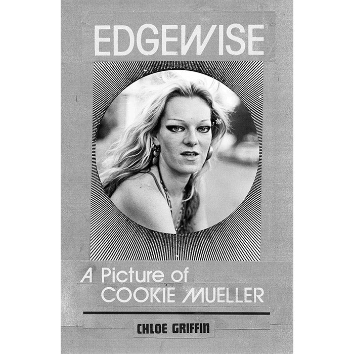 Edgewise - A Picture of Cookie Mueller - Chloé Griffin – 50 Watts Books